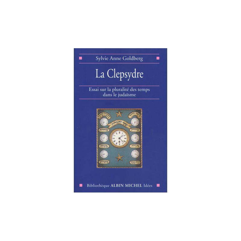 La Clepsydre. Essai sur la pluralité des temps dans le judaïsme ...